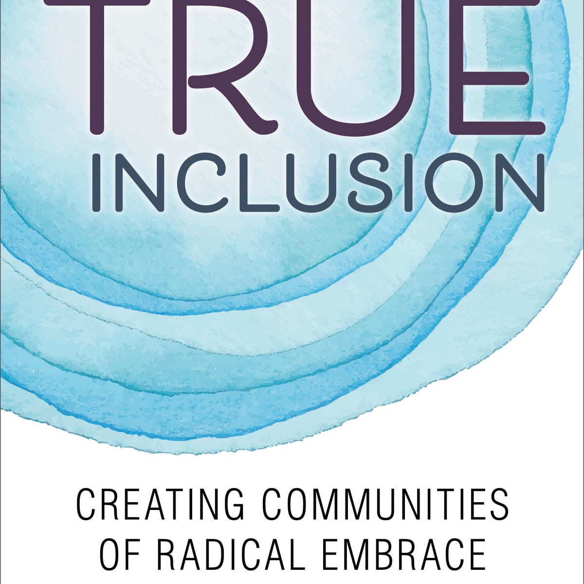 True Inclusion: Creating Communities of Radical Embrace — Chalice Press