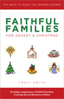 Faithful Families for Advent and Christmas: 100 Ways to Make the ...